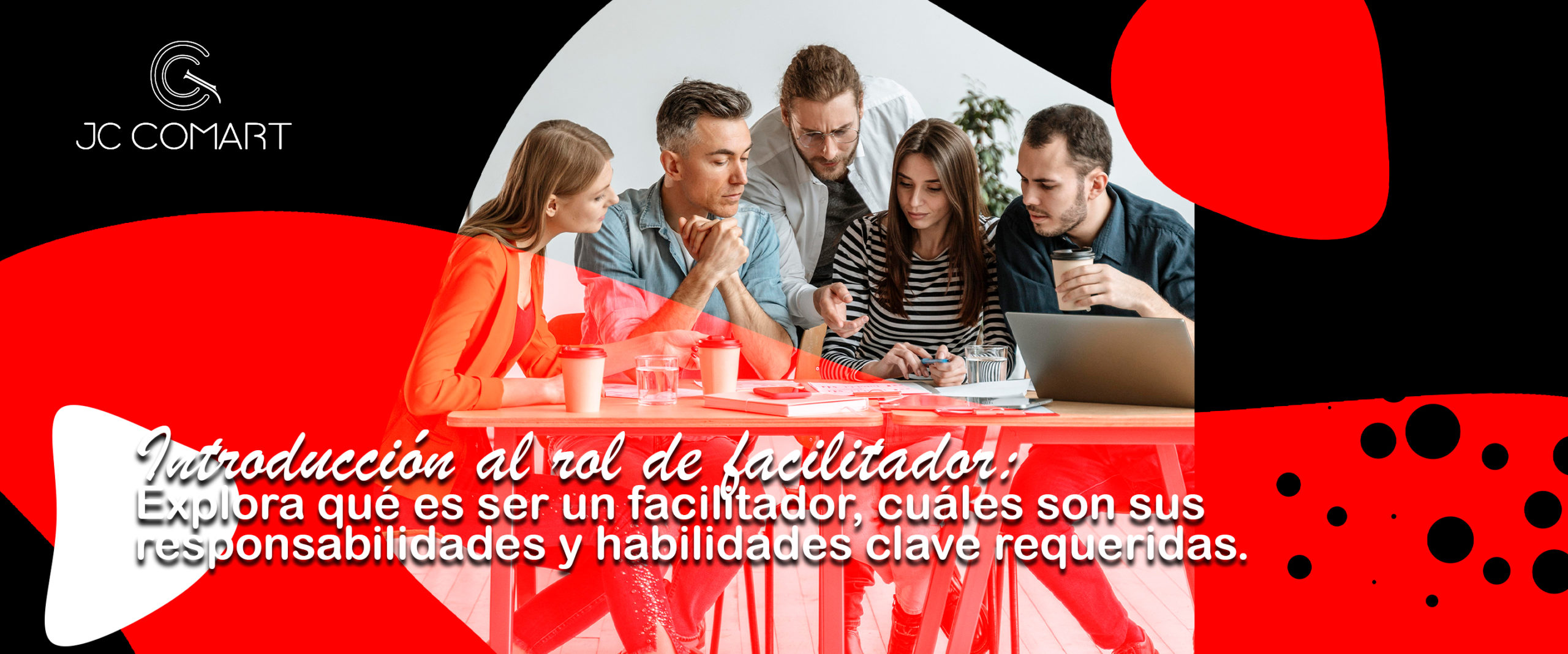Descubriendo el Mundo del Facilitador: Responsabilidades y Habilidades Clave - JC Comart